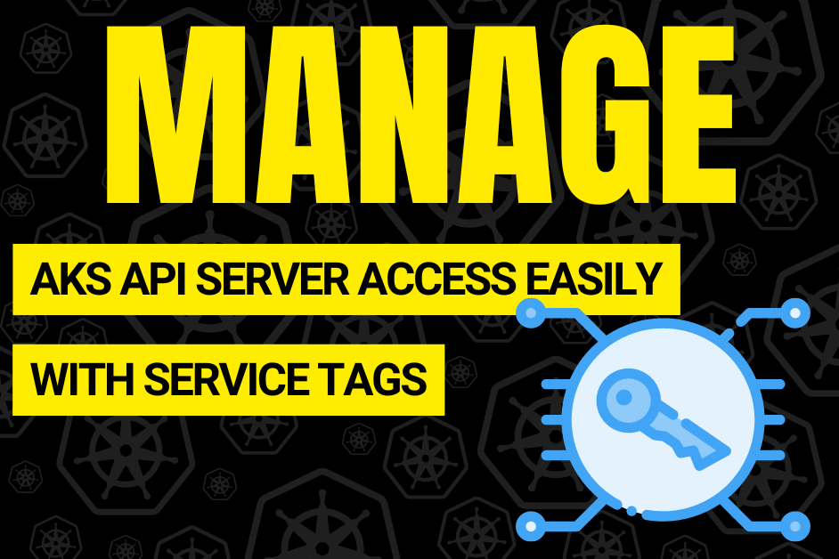 Manage AKS API Server Access Easily with Service Tags (Preview) - Pixel ...